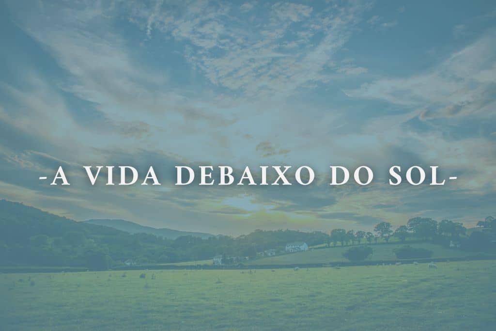 A VIDA DEBAIXO DO SOL - Igreja Presbiteriana de Boa Esperança